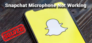 [Fix] Snapchat Microphone Not Working (100% Working) - Techdim